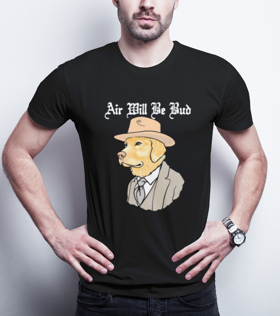Air Will Be Bud Dog In Suit And Hat T-Shirt