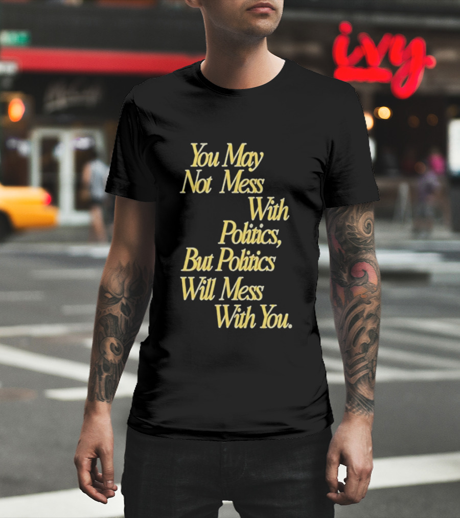 Beautiful Bastard You May Not Mess With Politics Script T-Shirt