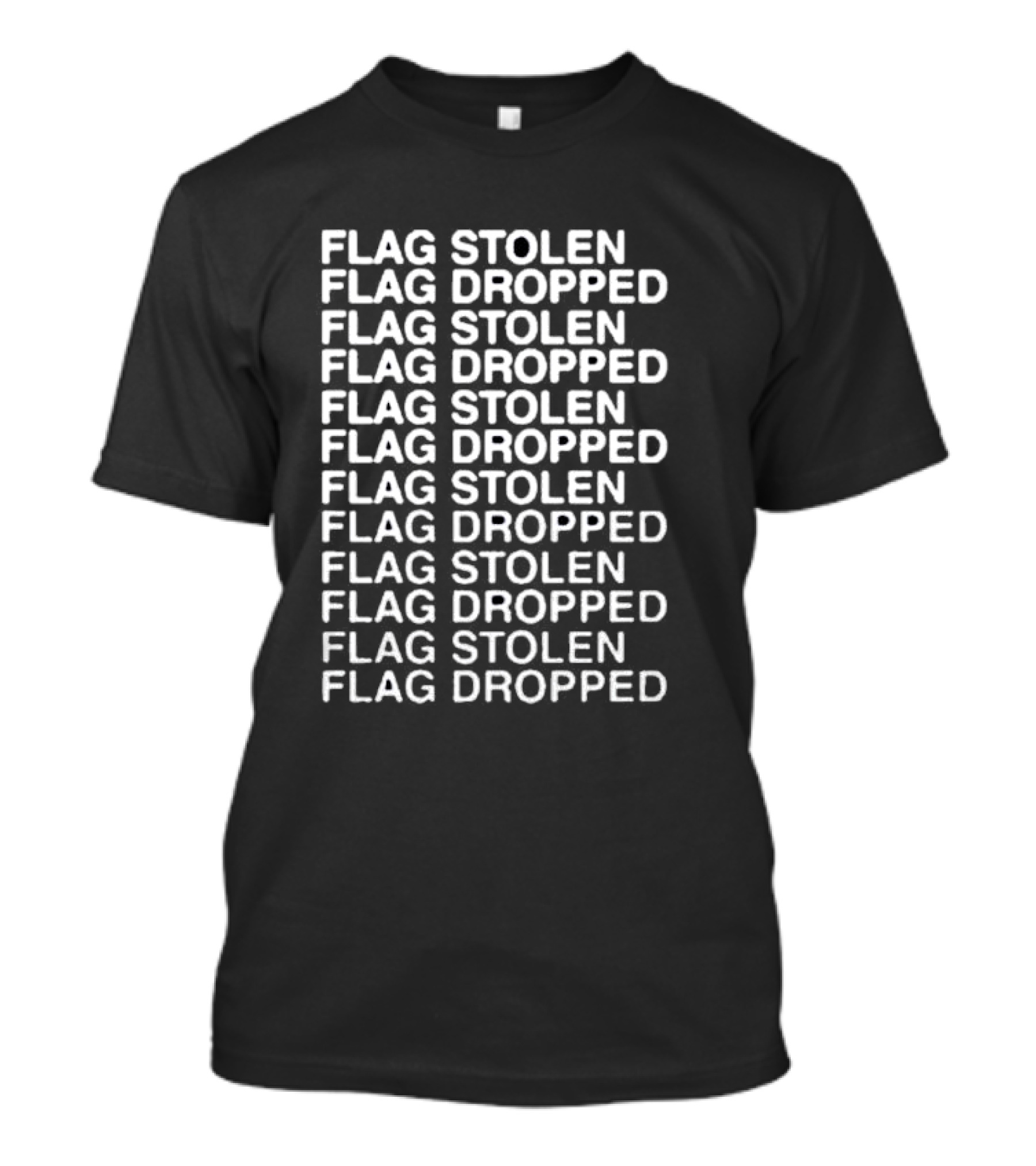 FLAG STOLEN FLAG DROPPED FLAG STOLEN FLAG DROPPED FLAG STOLEN FLAG DROPPED FLAG STOLEN FLAG DROPPED FLAG STOLEN FLAG DROPPED T-Shirt