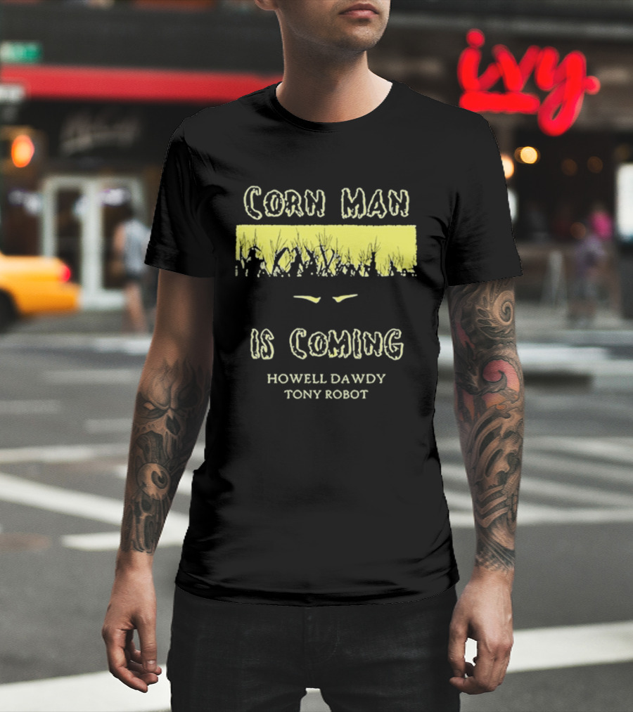Howell Dawdy Tony Robot Corn Man Is Coming T-Shirt