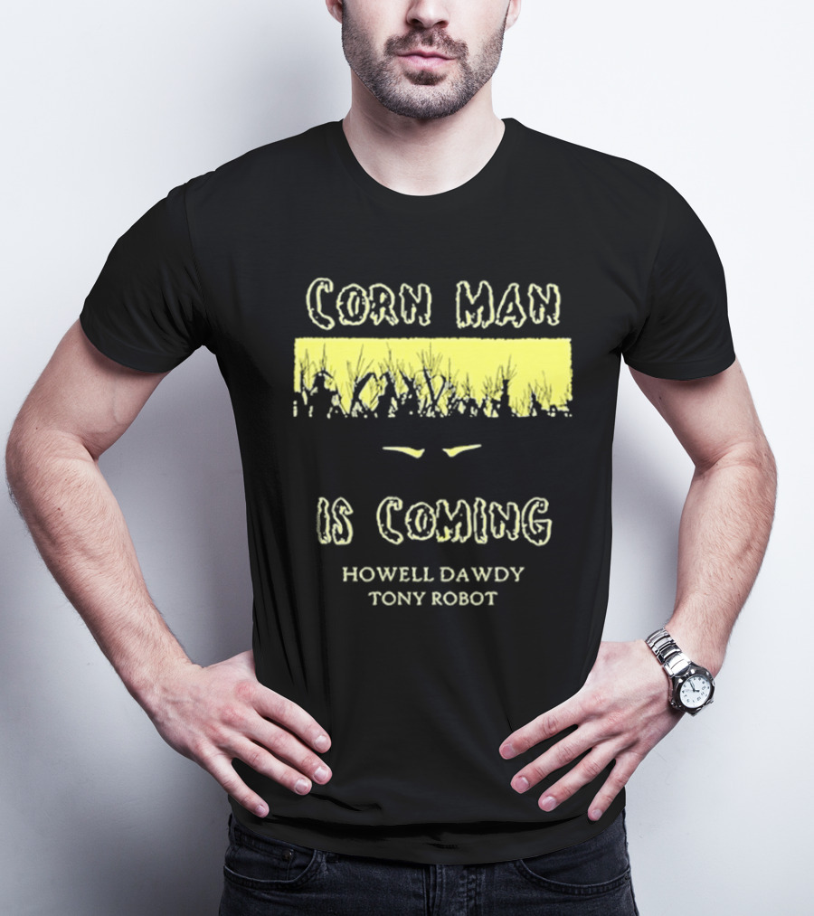 Howell Dawdy Tony Robot Corn Man Is Coming T-Shirt
