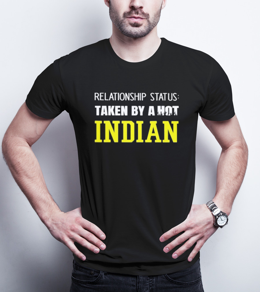 Relationship Status Taken By A Hot Indian T-Shirt