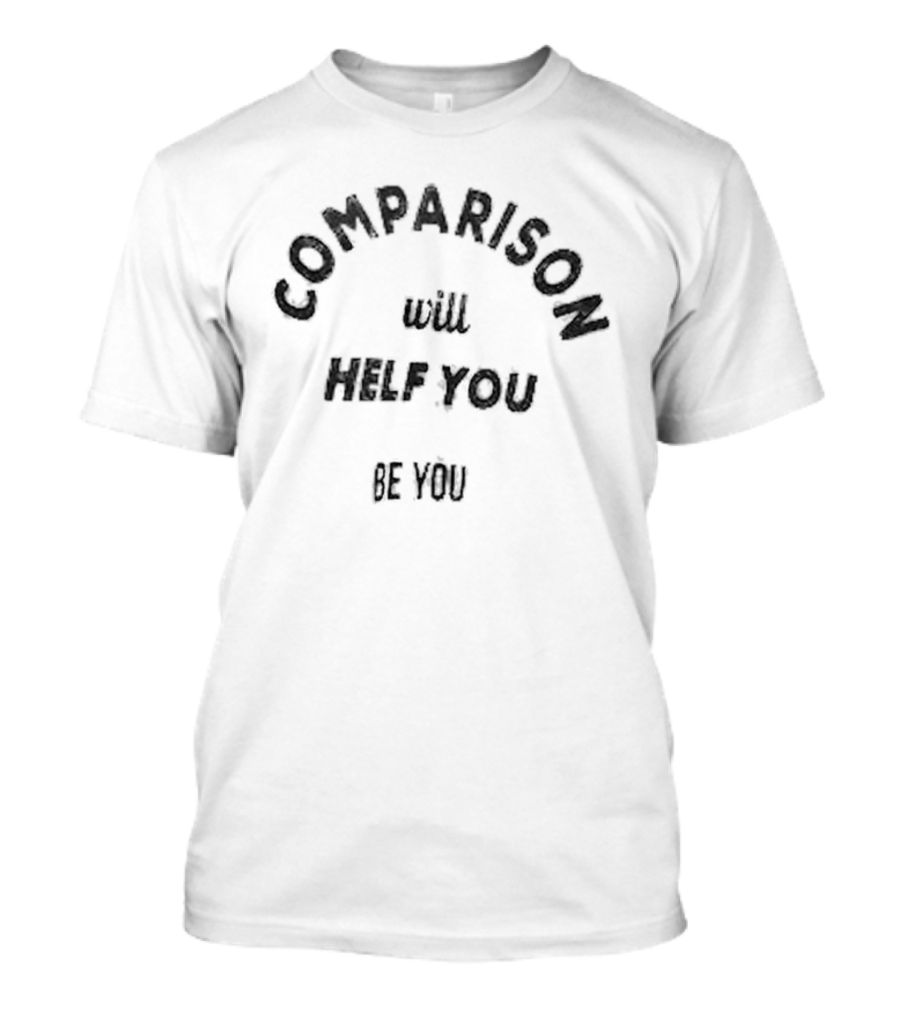 Comparison Will Help You Be You T-Shirt