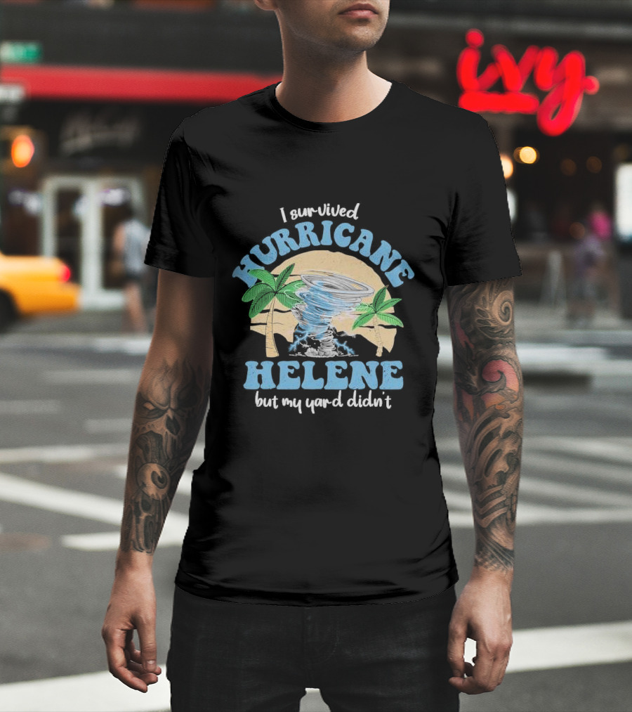 I Survived Hurricane Helene But My Yard Didn’t God Bless For Florida T-Shirt