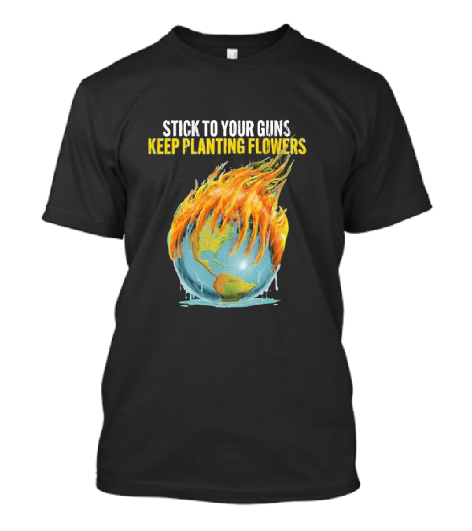 Stick To Your Guns Keep Planting Flowers Flaming Globe T-Shirt