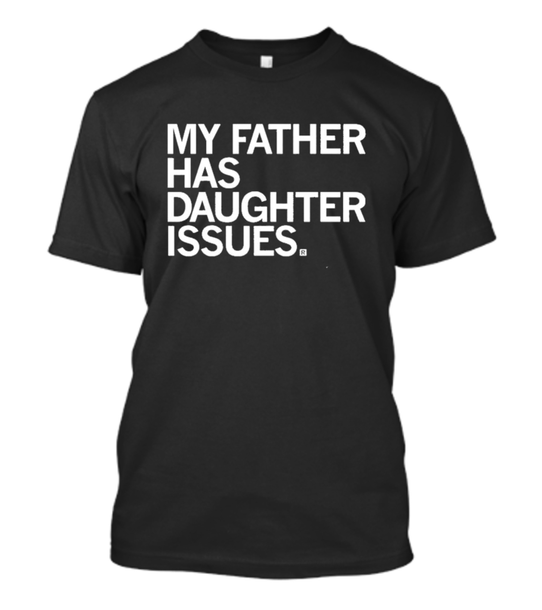 My Father Has Daughter Issues T-Shirt