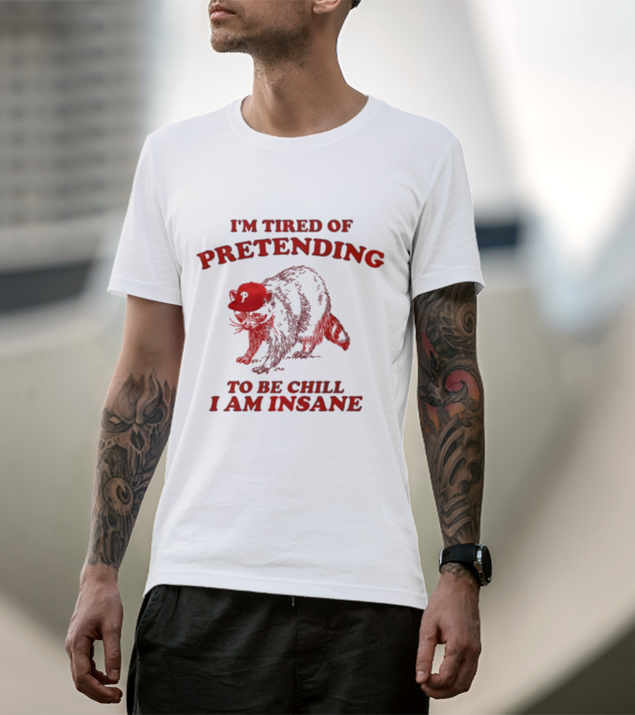 I'm Tired Of Pretending To Be Chill I Am Insane Racoon Go Phils T-Shirt