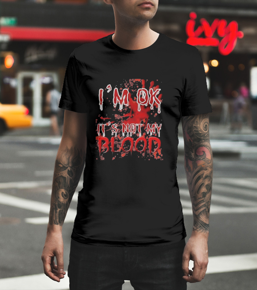 I’M OK IT’S NOT MY BLOOD Red And White Dripping Font With Blood Splatter T-Shirt