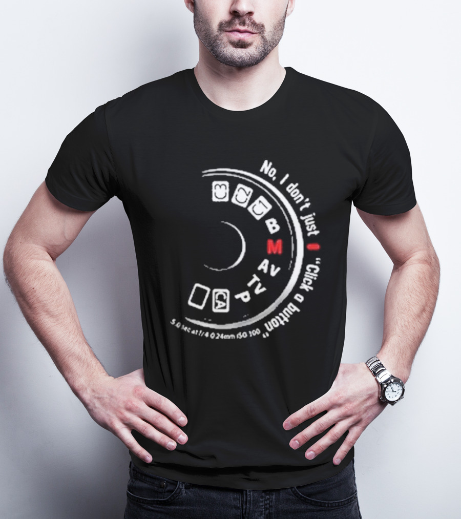 No I Don't Just Click A Button Camera Mode Dial Photography Humor T-Shirt
