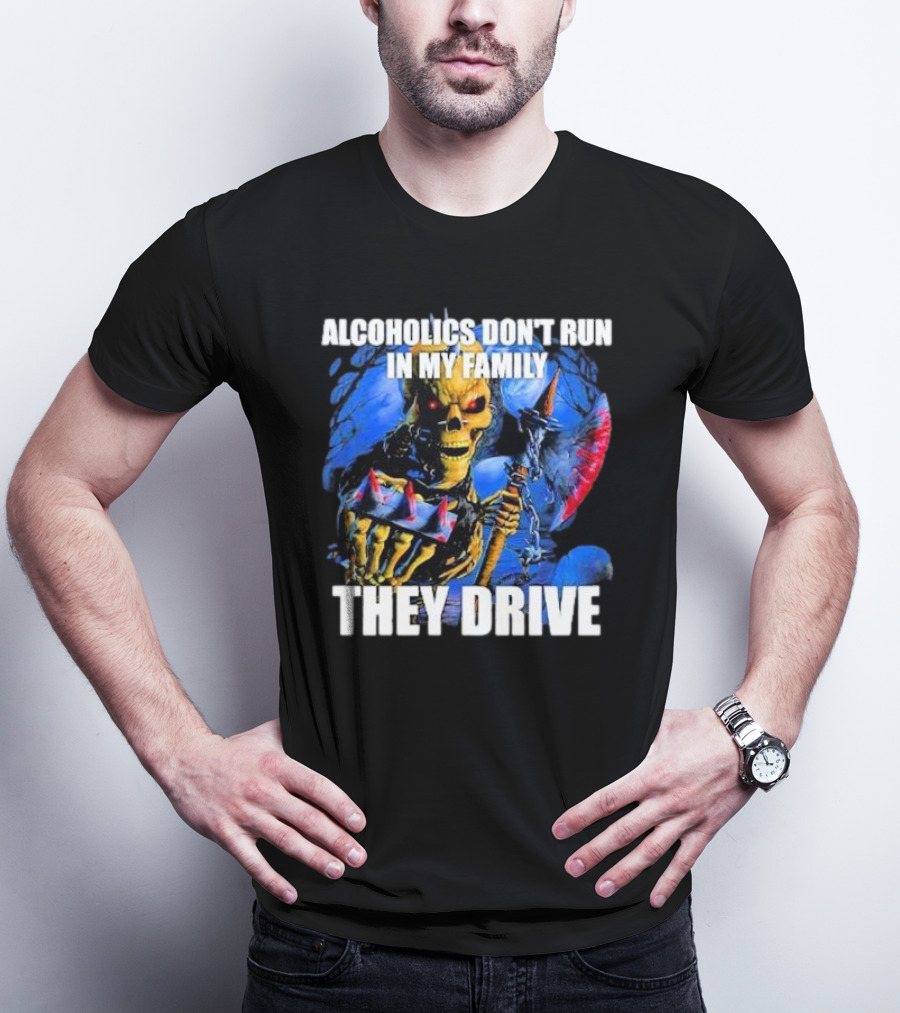 Alcoholics Don’t Run In My Family They Drive Skeleton Holding Steering Wheel T-Shirt