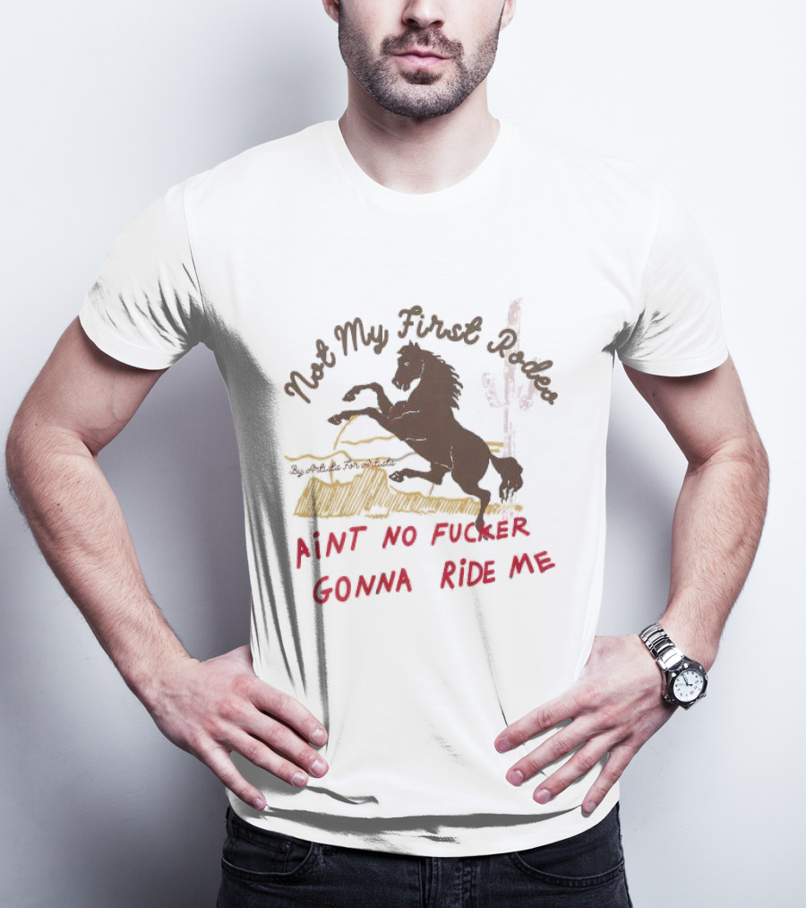 Not My First Rodeo Ain't No Fucker Gonna Ride Me Horse T-Shirt