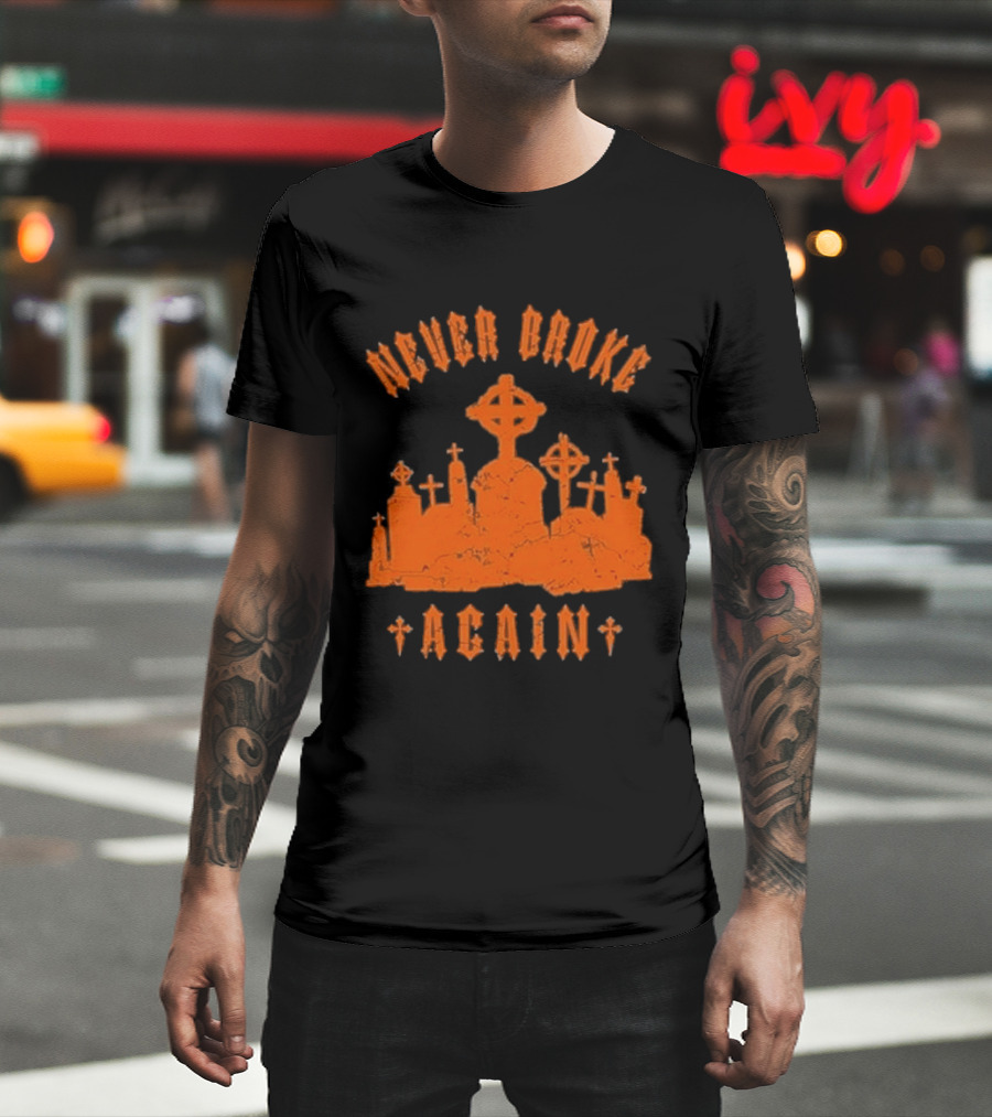 Never Broke Again Grave Hunter Crosses And Tombstones T-Shirt