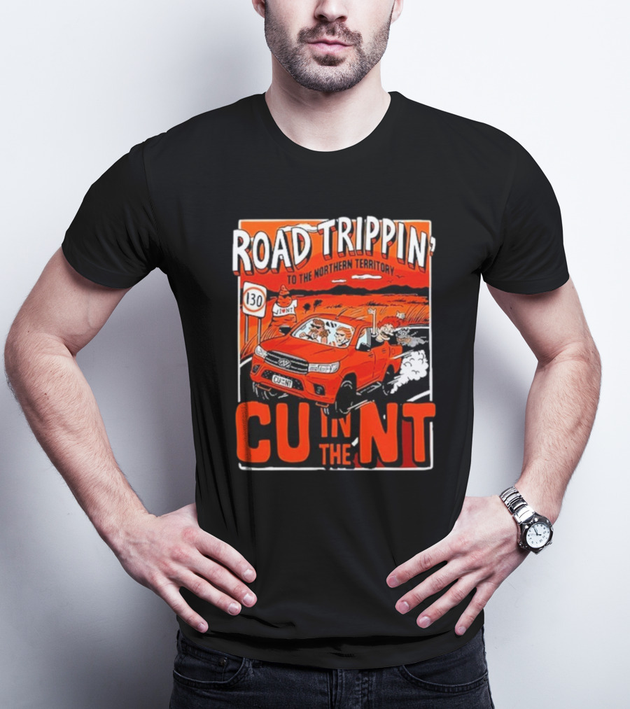 ROAD TRIPPIN' TO THE NORTHERN TERRITORY CU IN THE NT T-Shirt