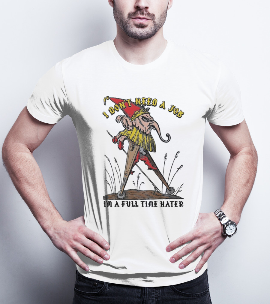 I Don't Need A Job I'm A Full Time Hater Gnome With Compass T-Shirt