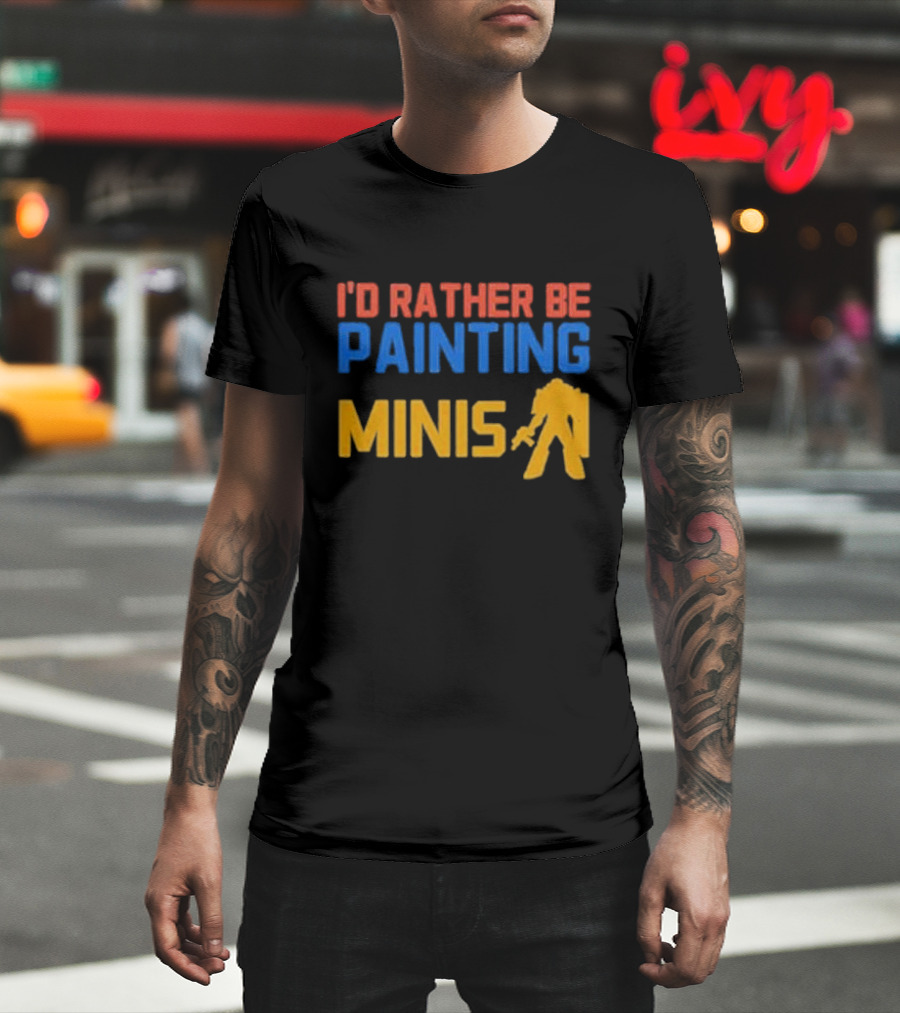 I’d Rather Be Painting Minis Miniature Hobby Enthusiast T-Shirt