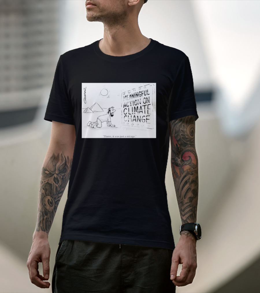 Meaningful Action On Climate Change Damn It Was Just A Mirage T-Shirt