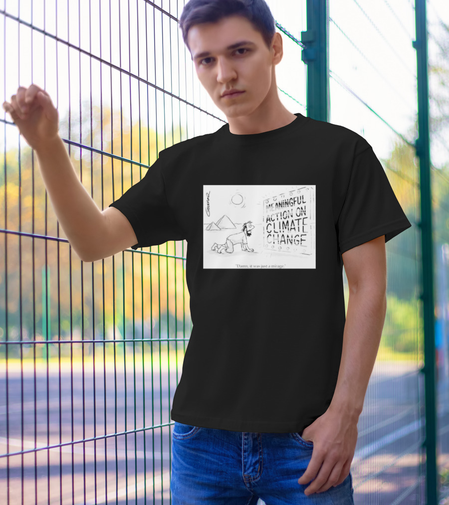 Meaningful Action On Climate Change Damn It Was Just A Mirage T-Shirt