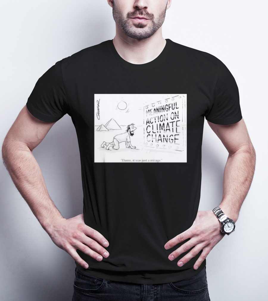 Meaningful Action On Climate Change Damn It Was Just A Mirage T-Shirt