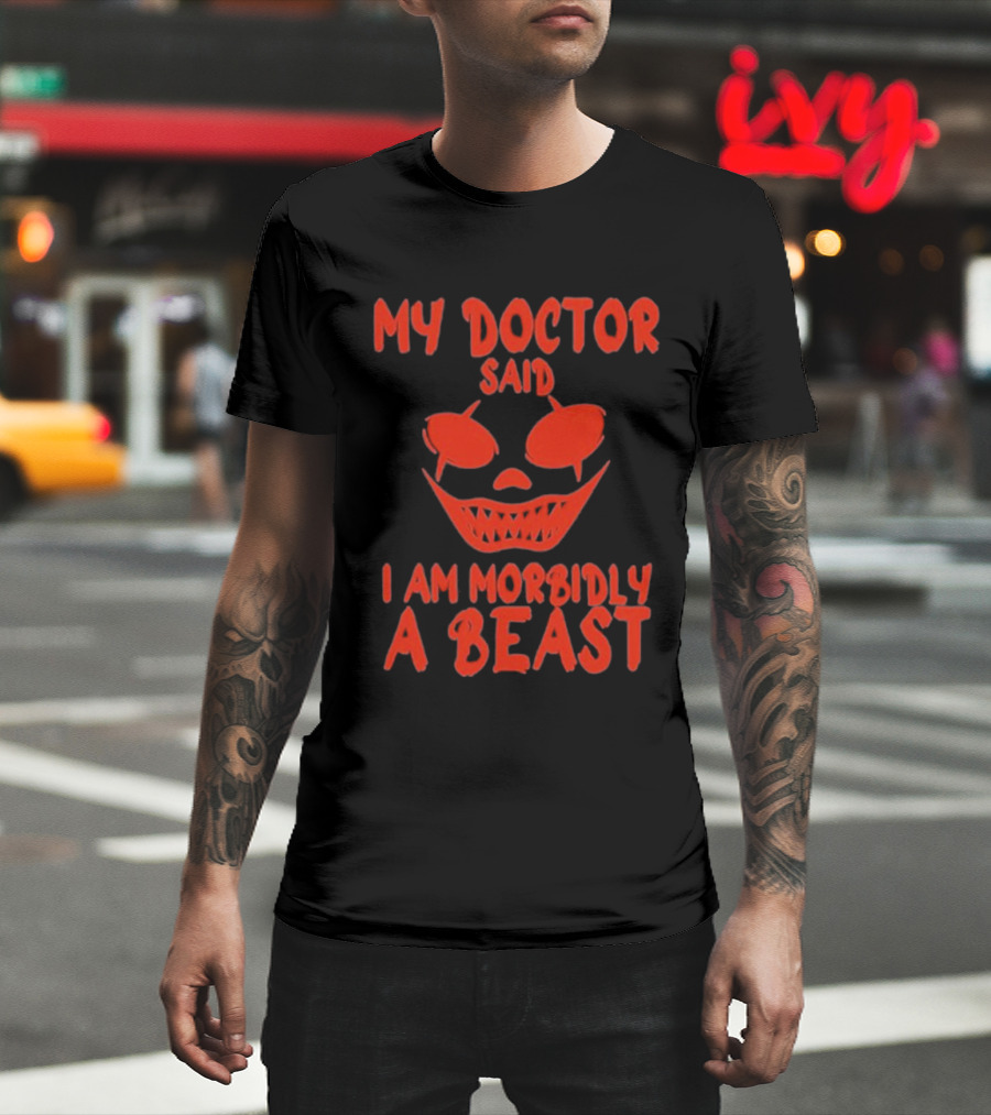 My Doctor Said I Am Morbidly A Beast Scary Face T-Shirt