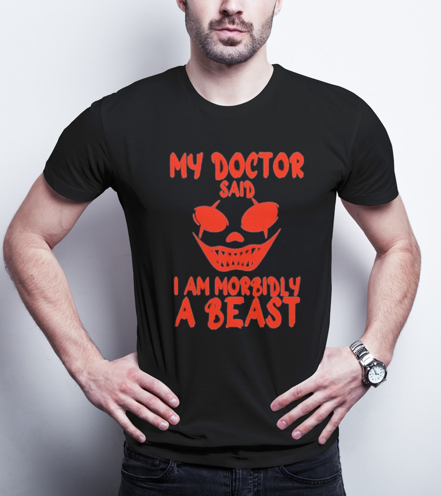 My Doctor Said I Am Morbidly A Beast Scary Face T-Shirt
