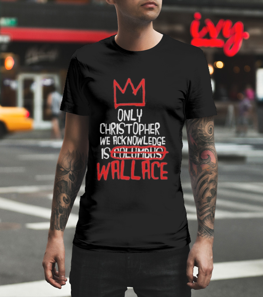 Only Christopher We Acknowledge Is Wallace Crown Icon Columbus Crossed Out T-Shirt