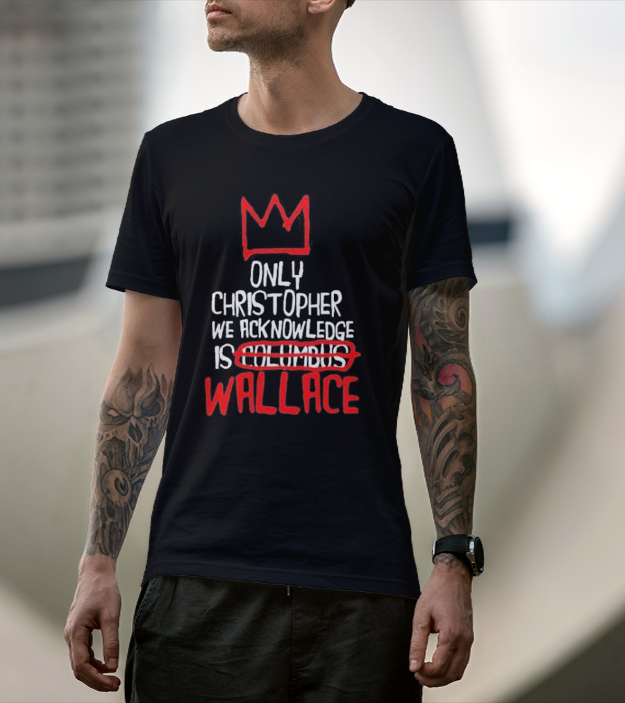 Only Christopher We Acknowledge Is Wallace Crown Icon Columbus Crossed Out T-Shirt