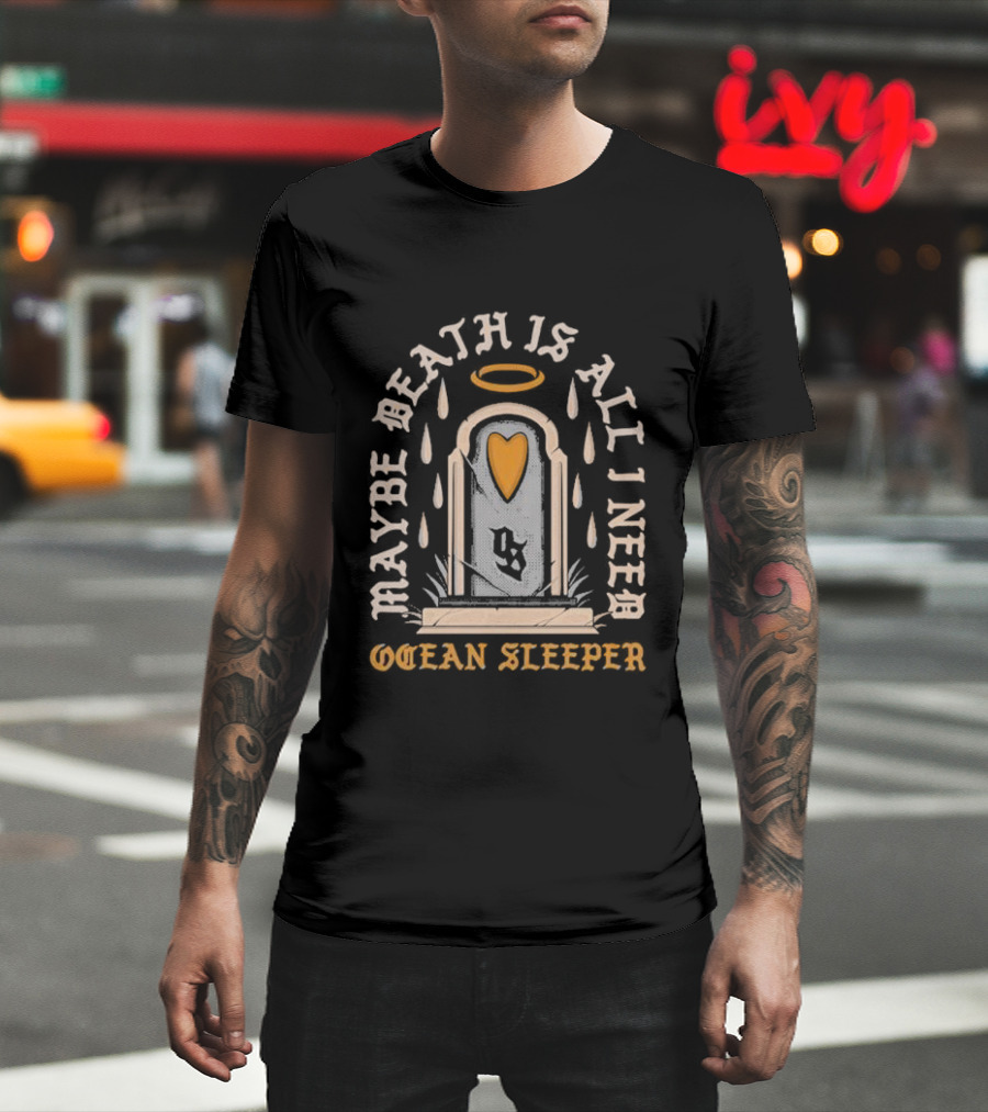 Maybe Death Is All I Need Ocean Sleeper Tombstone Halo Heart Raindrops T-Shirt