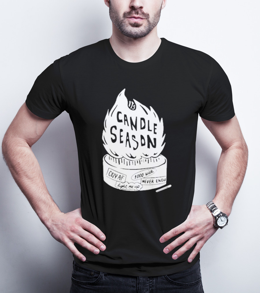 It's Candle Season Cozy Af 1000 Wick Light Me Up Never Enough T-Shirt