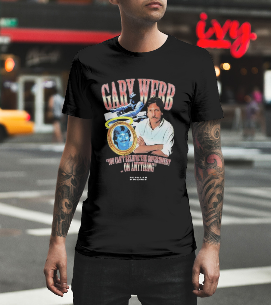 Gary Webb You Can’t Believe The Government On Anything Popular Front T-Shirt