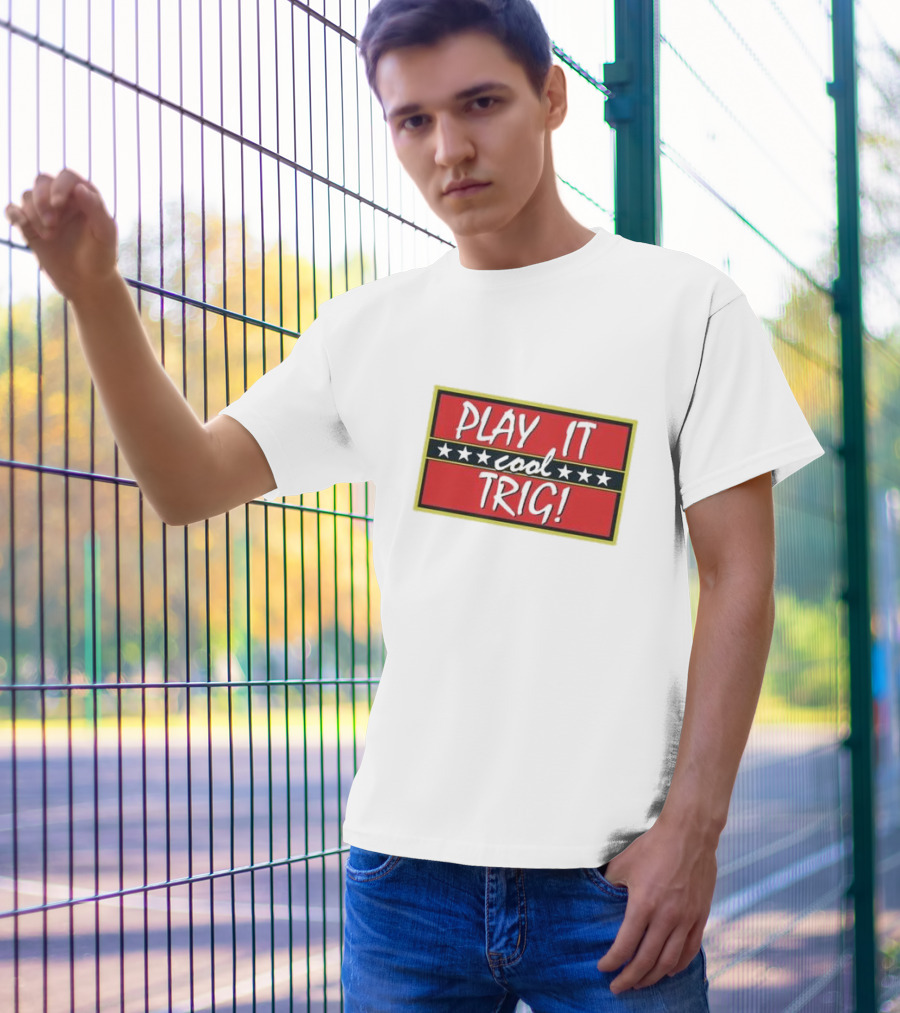 Play It Cool Trig One Of The Most Famous Sitcom Lines Of All Time T-Shirt