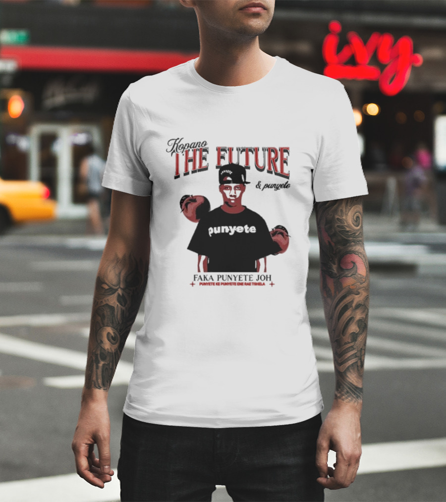 Kopano The Future And Punyete Faka Punyete Joh Punyete Ke Punyete Ene Rae Tshela T-Shirt