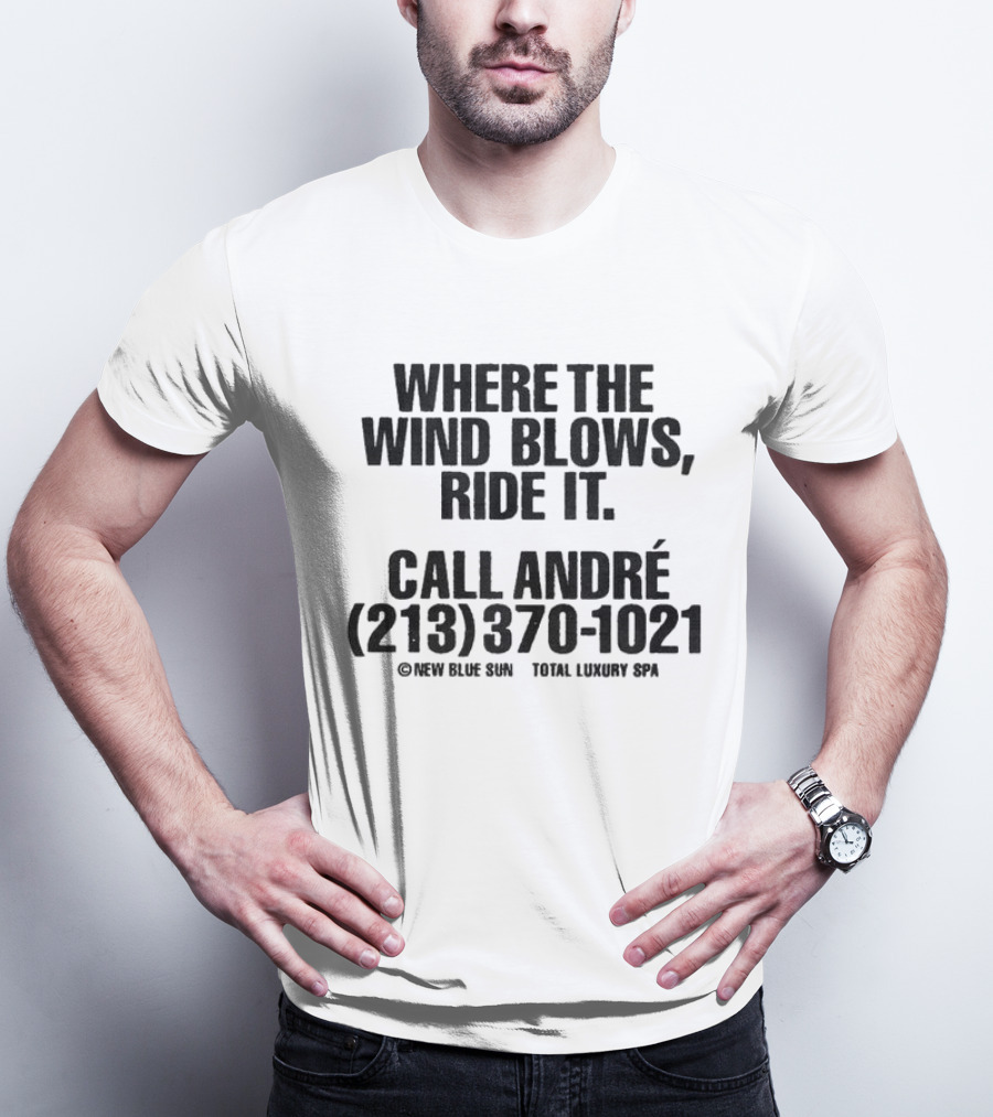Where The Wind Blows Ride It Call André 213 370 1021 New Blue Sun Total Luxury Spa T-Shirt