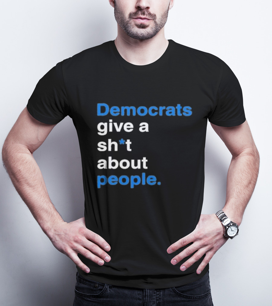 Democrats Give A Sh*t About People T-Shirt