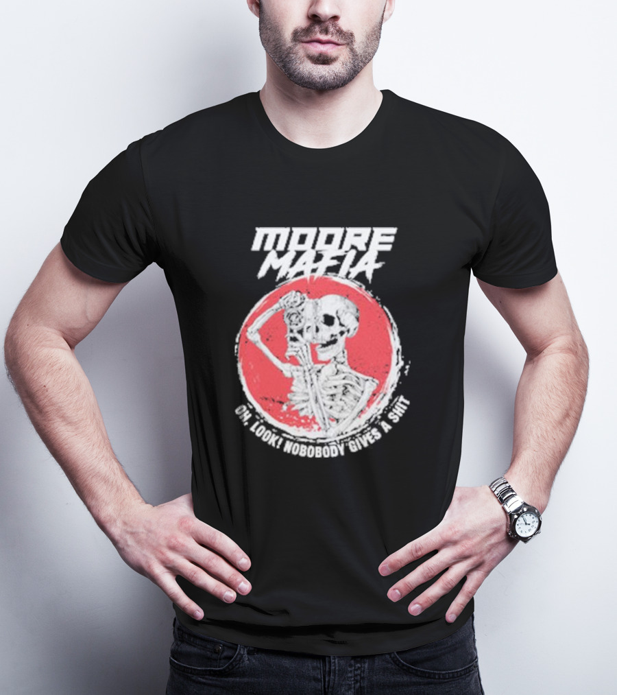 Moore Mafia Skeleton Oh Look Nobody Gives A Shiit T-Shirt
