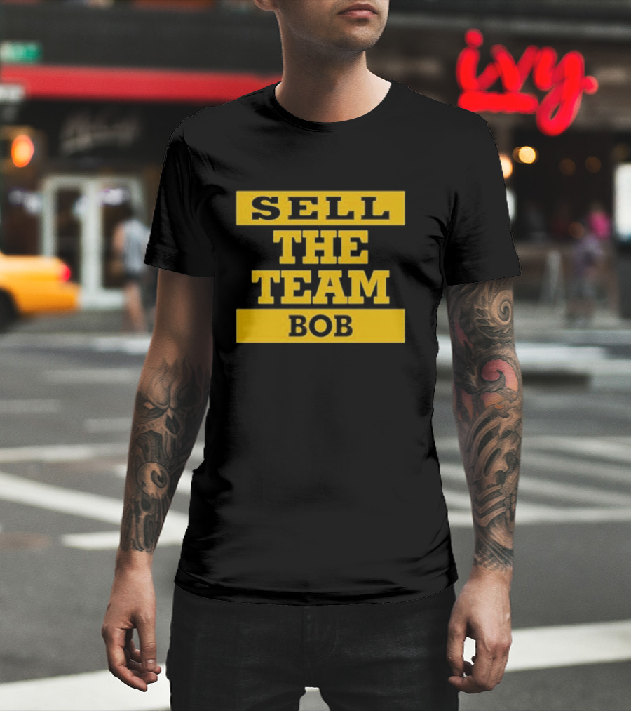 Bob Pittsburgh Pirates Sell The Team Fan Message T-Shirt
