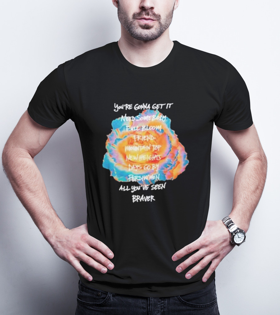 You’re Gonna Get It Need Somebody Full Bloom Friend Mountain Top New Heights Days Go By Persimmon All You’ve Seen Braver T-Shirt