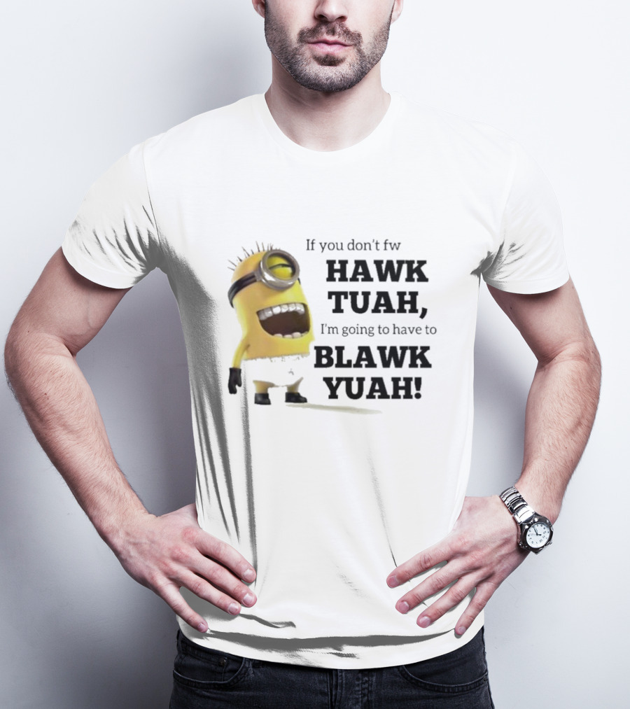Minions If You Don’t Fw Hawk Tuah I’m Going To Have To Blawk Yuah T-Shirt