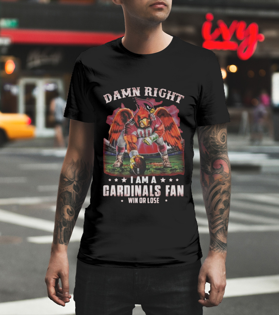 Damn Right I Am A Cardinals Fan Win Or Lose T-Shirt