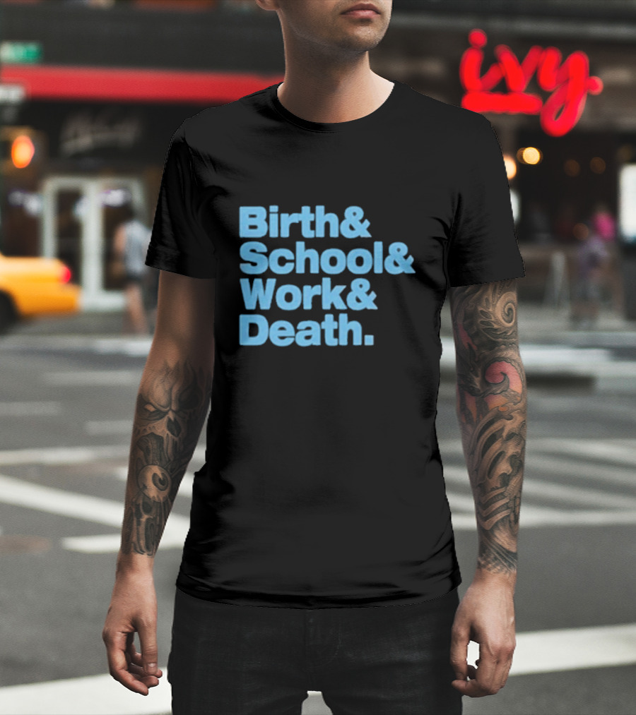 Birth School Work Death T-Shirt Phrase T-Shirt