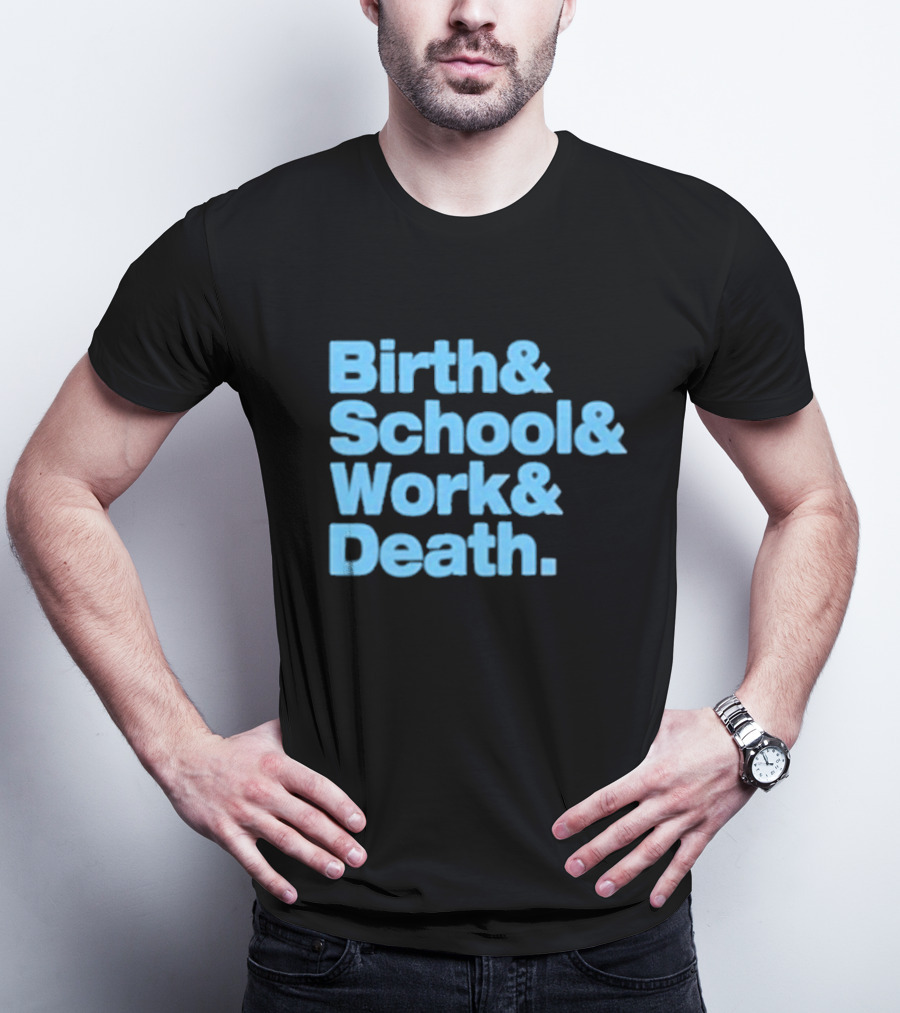 Birth School Work Death T-Shirt Phrase T-Shirt