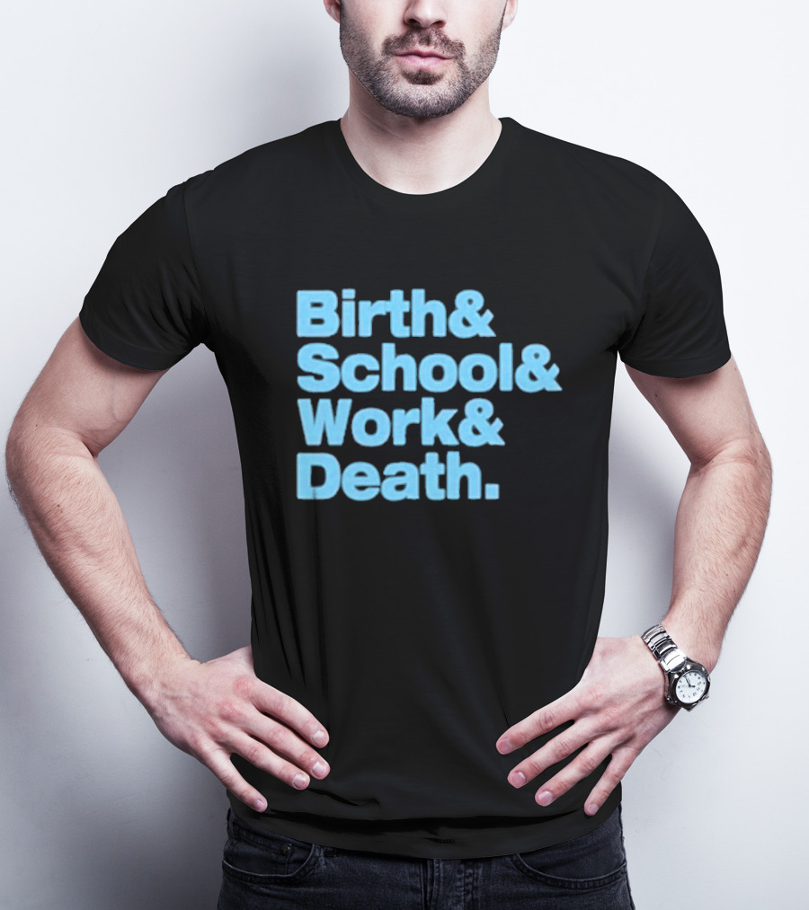 Birth And School And Work And Death Text T-Shirt