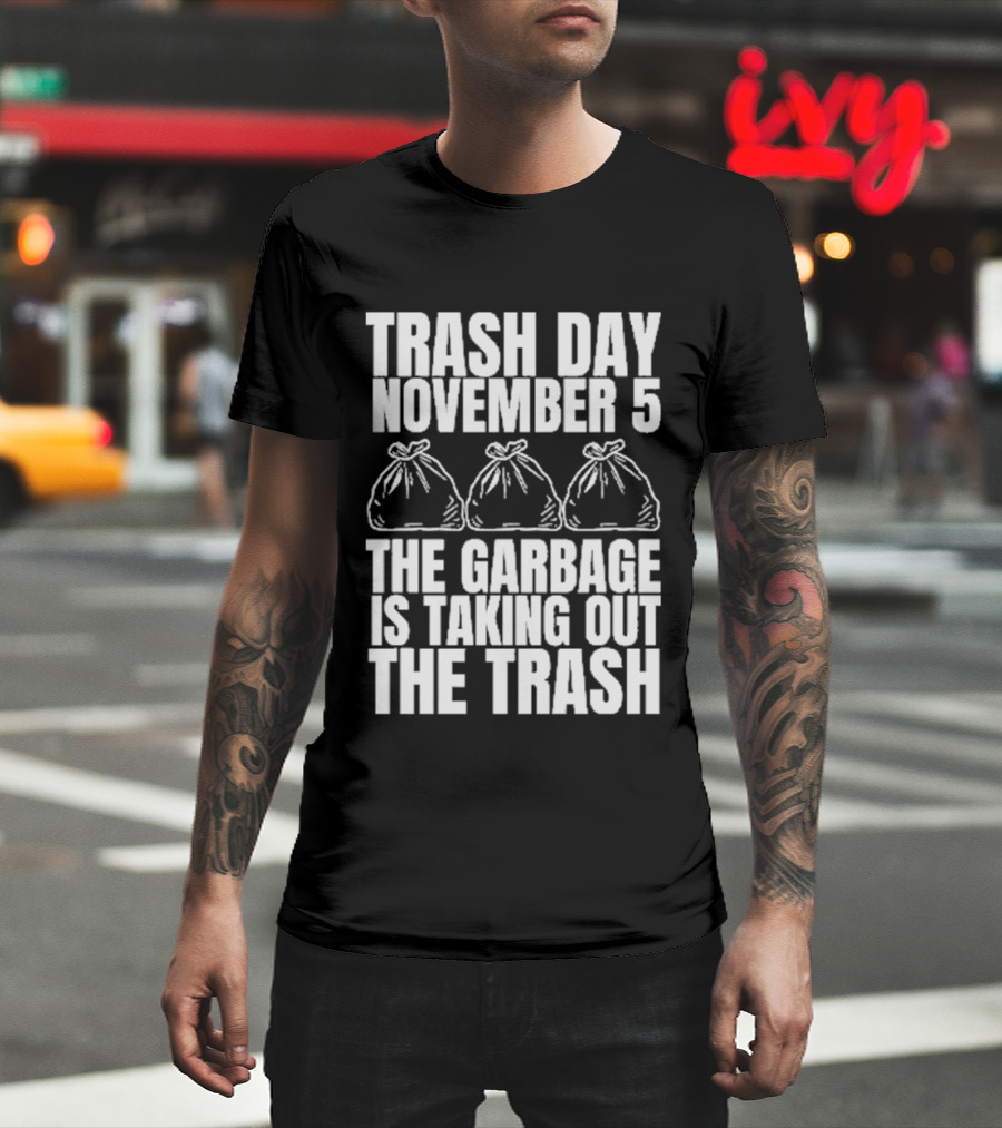 Trash Day November 5 The Garbage Is Taking Out The Trash Bags T-Shirt