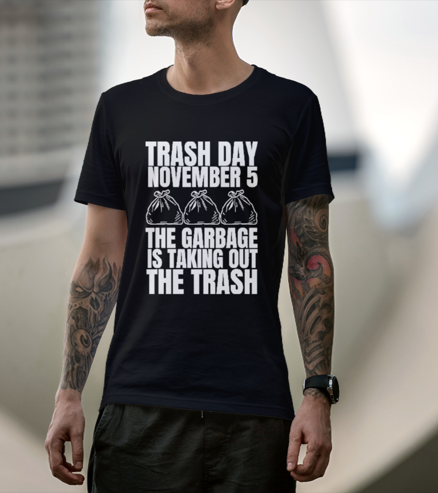 Trash Day November 5 The Garbage Is Taking Out The Trash Bags T-Shirt