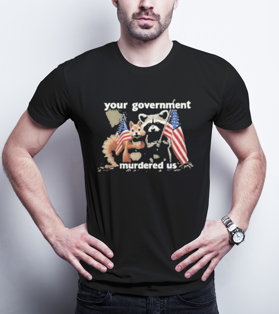 Peanut The Squirrel And Fred The Raccoon Your Government Murdered Us American Flags T-Shirt