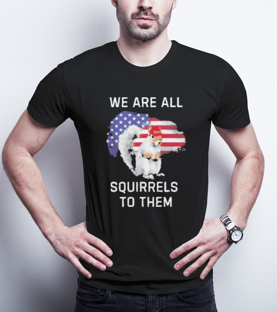 We Are All Squirrels To Them American Flag Squirrel MAGA Hat T-Shirt