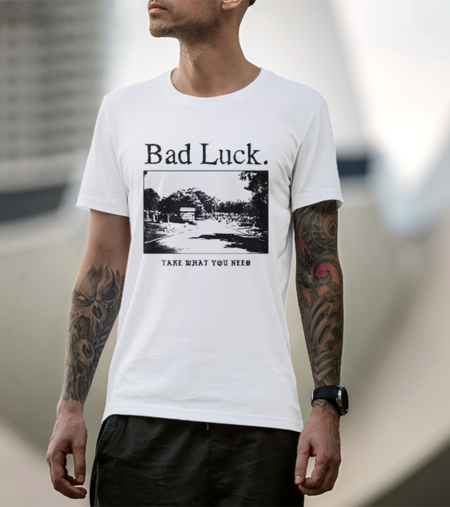 Bad Luck Take What You Need Scenic Street View T-Shirt