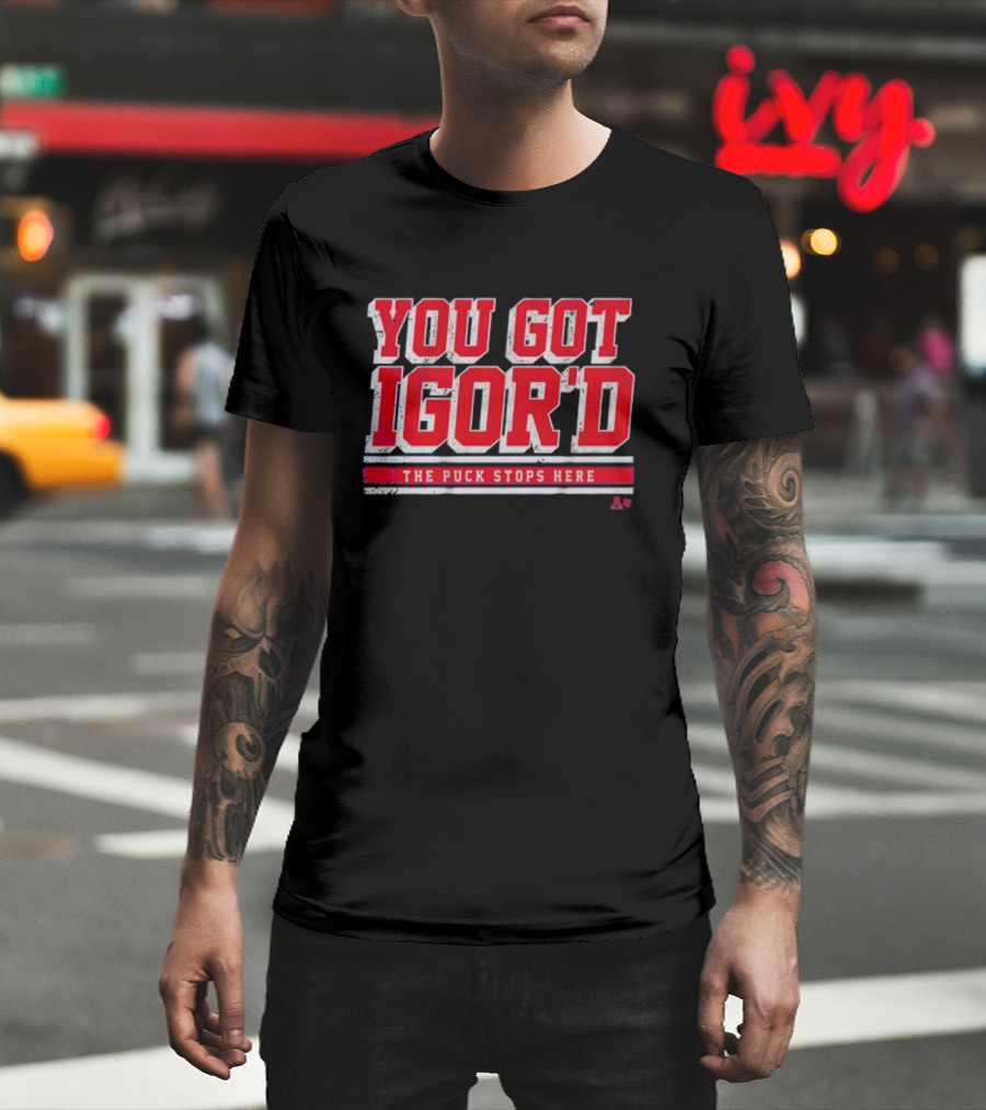 You Got Igor'd The Puck Stops Here Igor Shesterkin T-Shirt