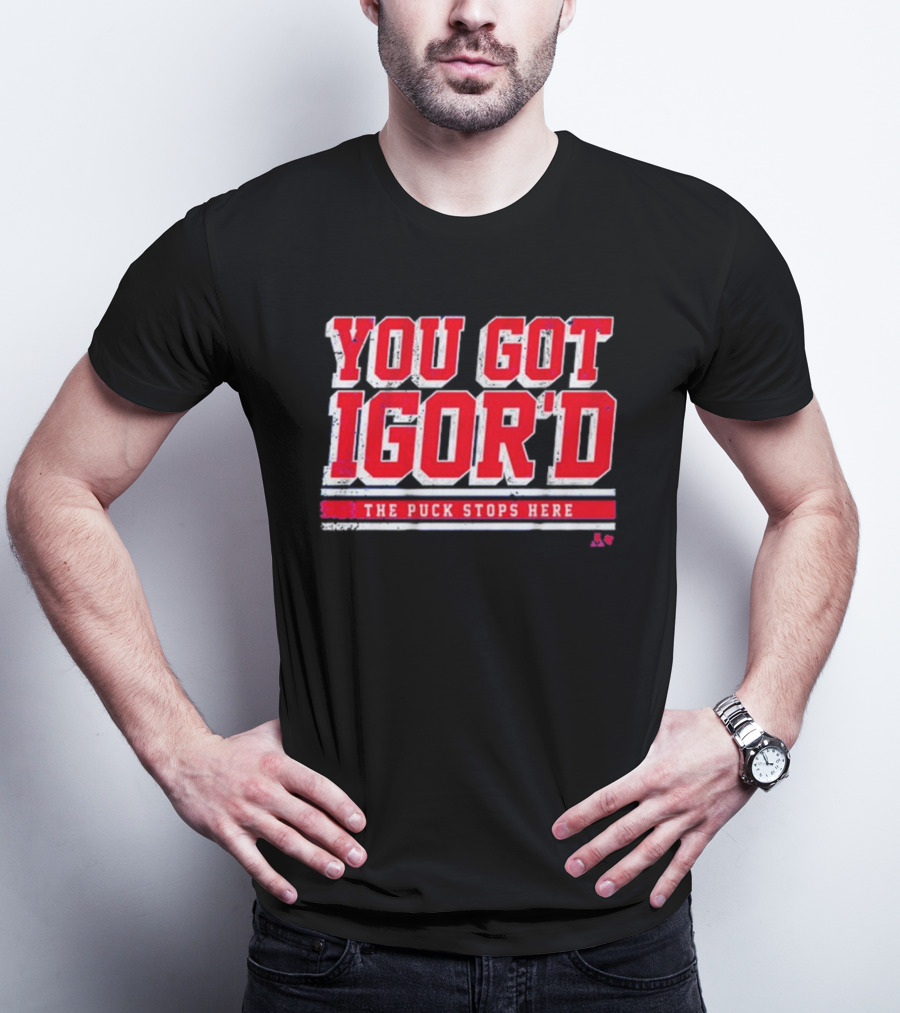 You Got Igor'd The Puck Stops Here Igor Shesterkin T-Shirt