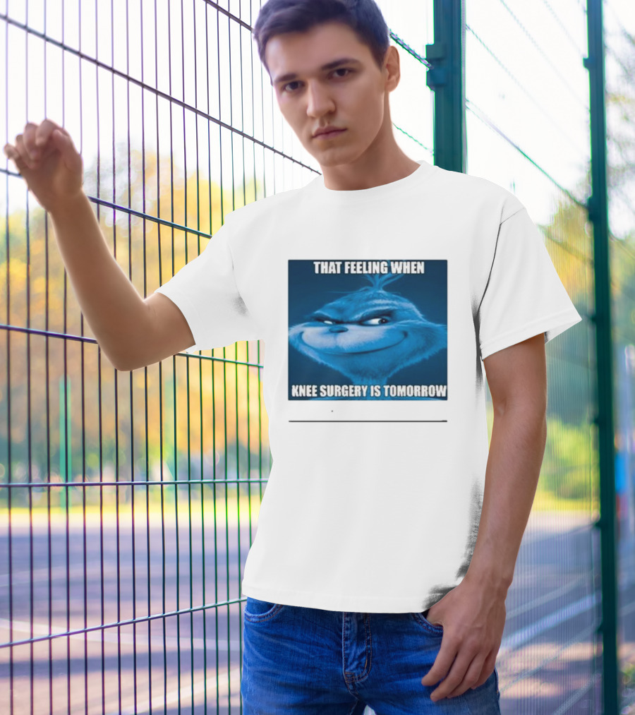 That Feeling When Knee Surgery Is Tomorrow Meme Grinch Face T-Shirt