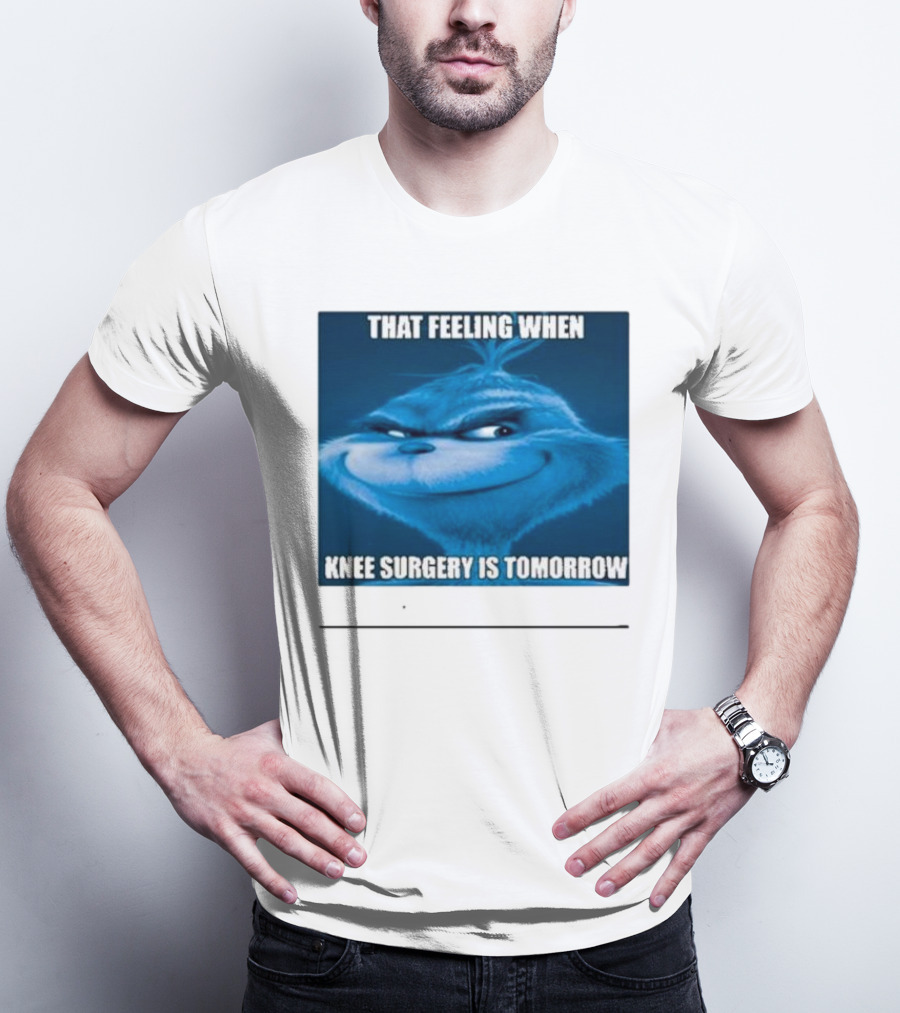 That Feeling When Knee Surgery Is Tomorrow Meme Grinch Face T-Shirt